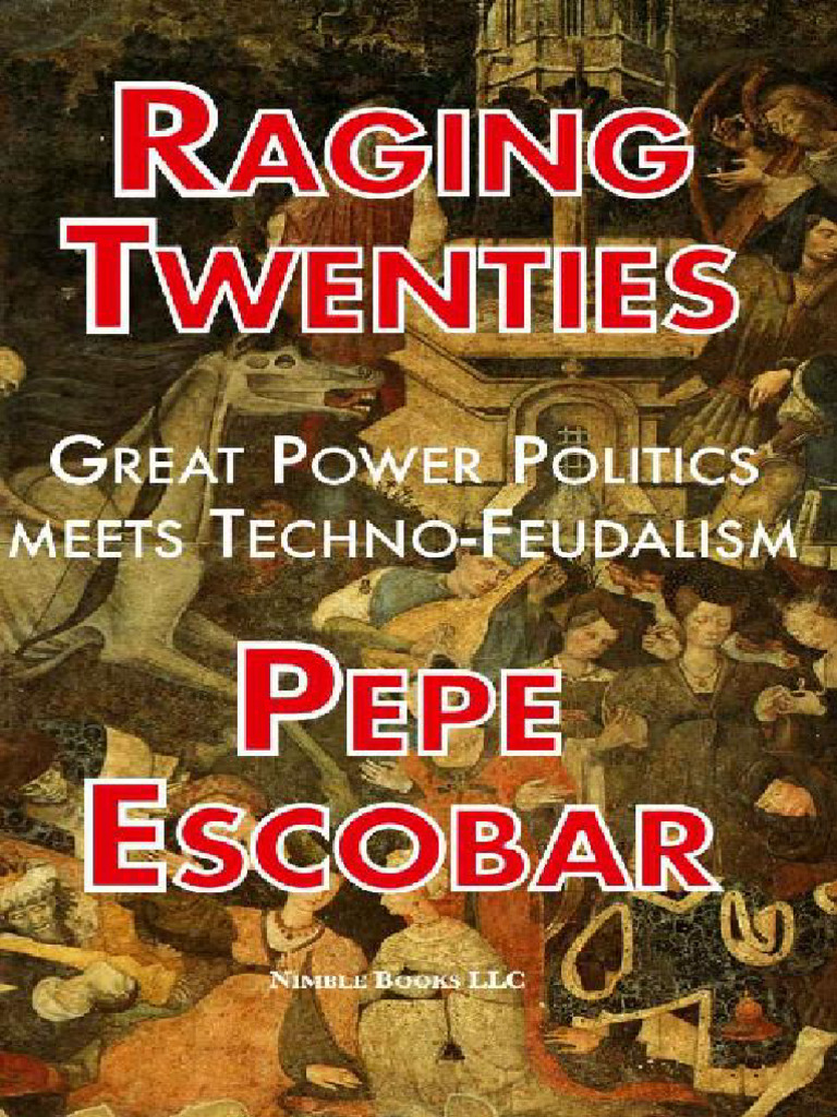 Pepe Escobar Raging Twenties Great Power Politics Meets Techno ...