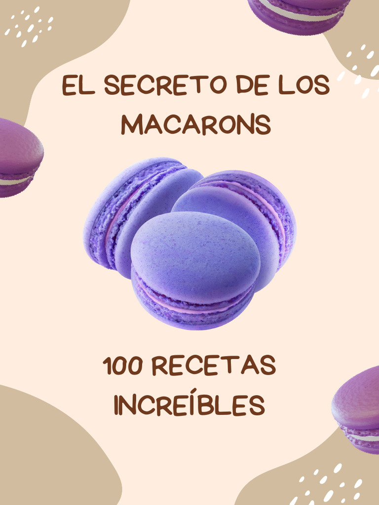 El Secreto de Los Macarons - 100 Recetas Increíbles | PDF