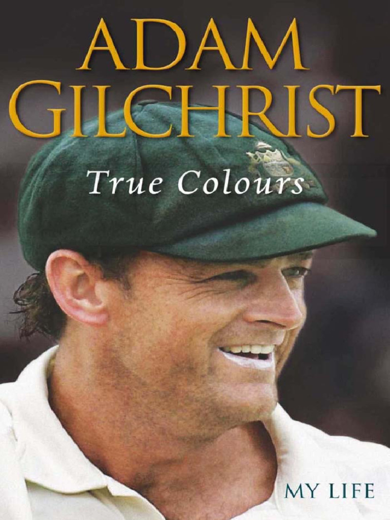 Adam Gilchrist - True Colours, My Life | PDF | Cricket | Team Sports