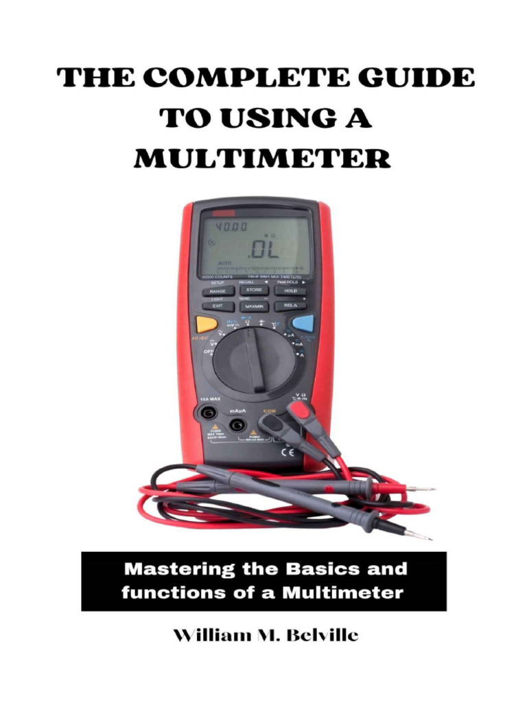 William M Belville - The Complete Guide To Using A Multimeter - Mastering The Basics and ...