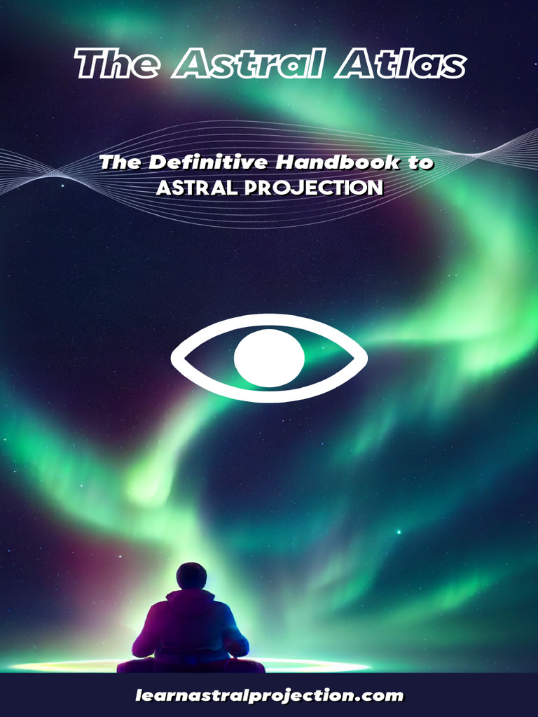 The Astral Atlas™ The Definitive Handbook To Astral Projection | PDF