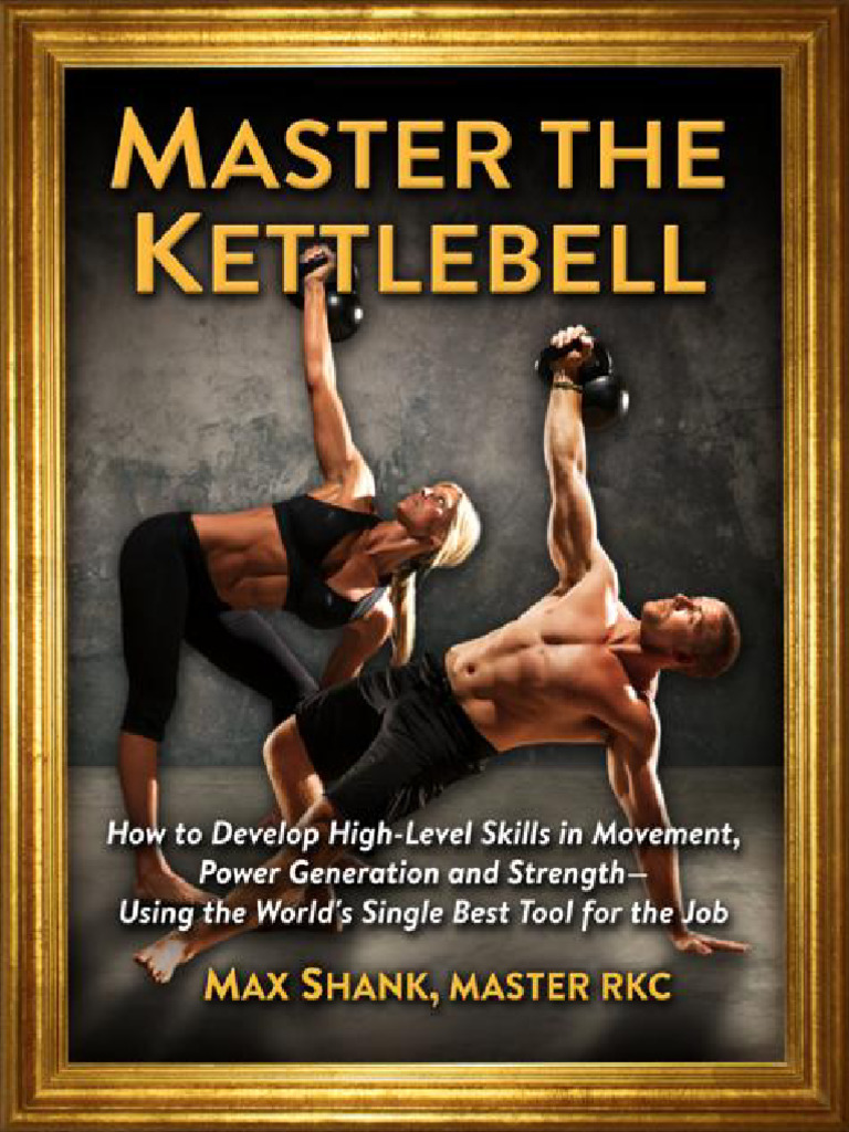 Master The Kettlebell How To Develop High-Level Skills in Movement, Power Generation and ...