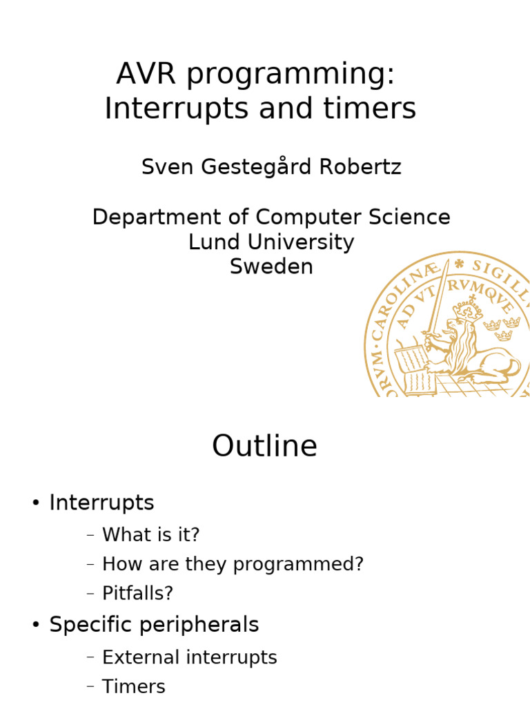 AVR Programming: Interrupts and Timers: Sven Gestegård Robertz Department of Computer Science ...
