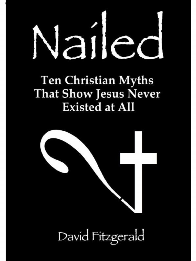 David Fitzgerald - Nailed - Ten Christian Myths That Show Jesus Never ...