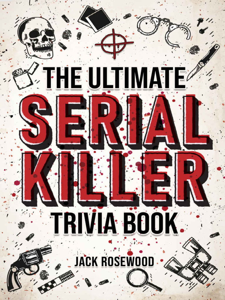 The Ultimate Serial Killer Trivia Book_ a Collection of Fascinating Facts and Disturbing Details ...