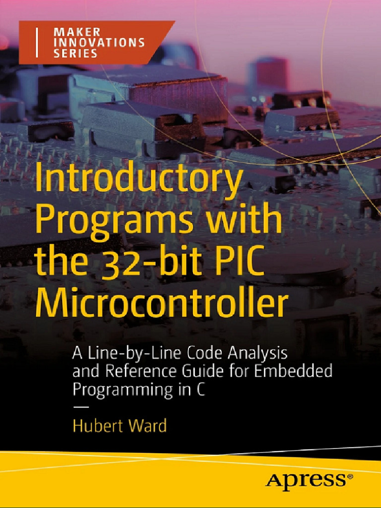 Maker Innovations Series Hubert Ward Introductory Programs With The 32 Bit Pic 