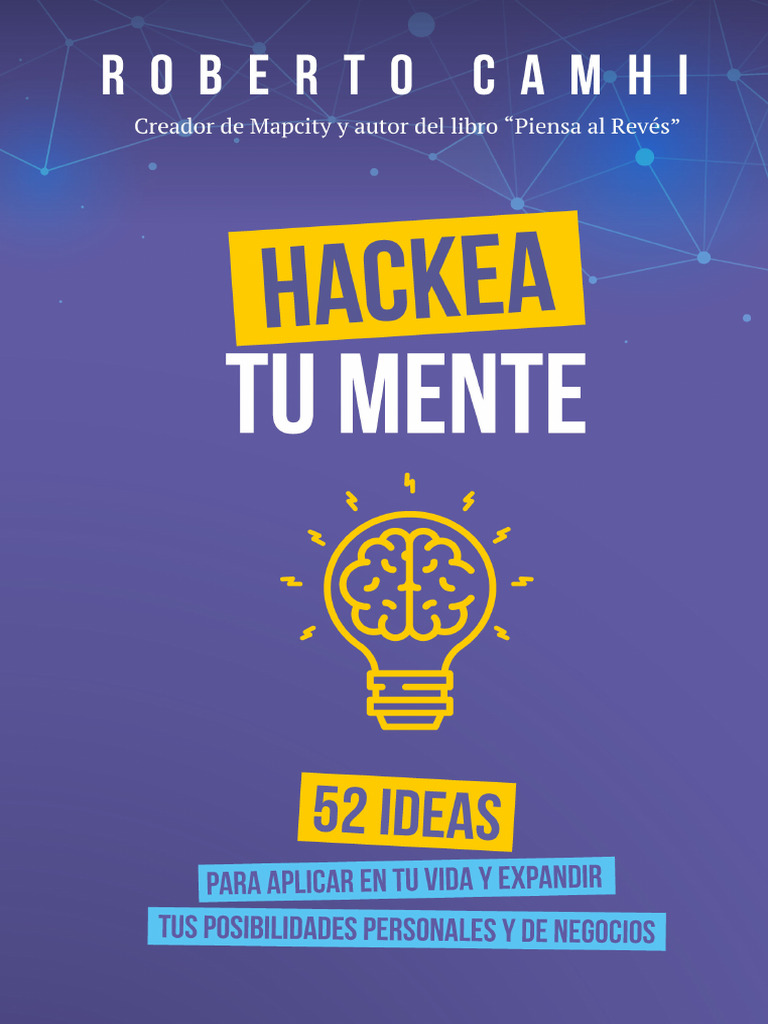 Hackea Tu Mente - 52 Ideas para Aplicar en Tu Vida y Expandir - Roberto ... Hackea Tu Mente - 52 Ideas para Aplicar en Tu Vida y Expandir - Roberto ...