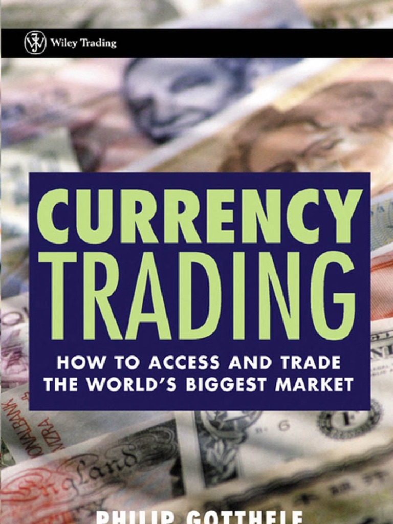 Currency Trading - How To Access and Trade The World's Biggest Market ...