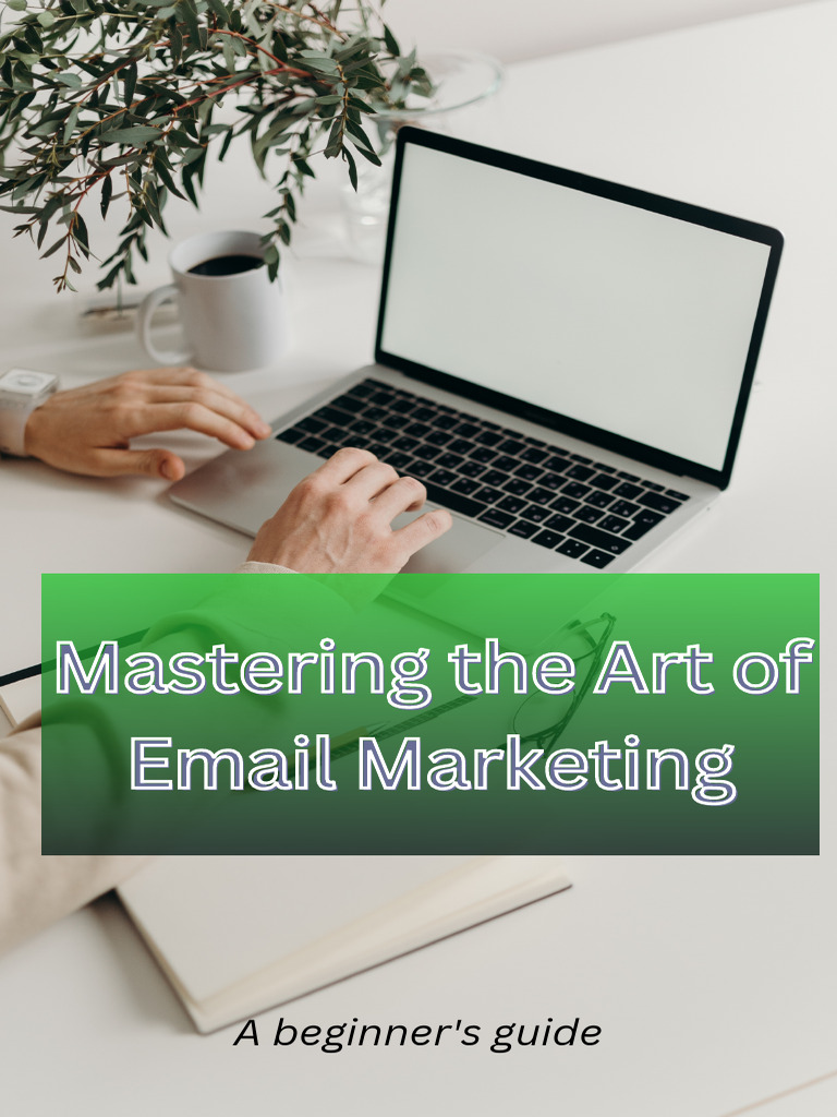 Mastering the Art of Email Marketing for Beginners | PDF | Marketing ...