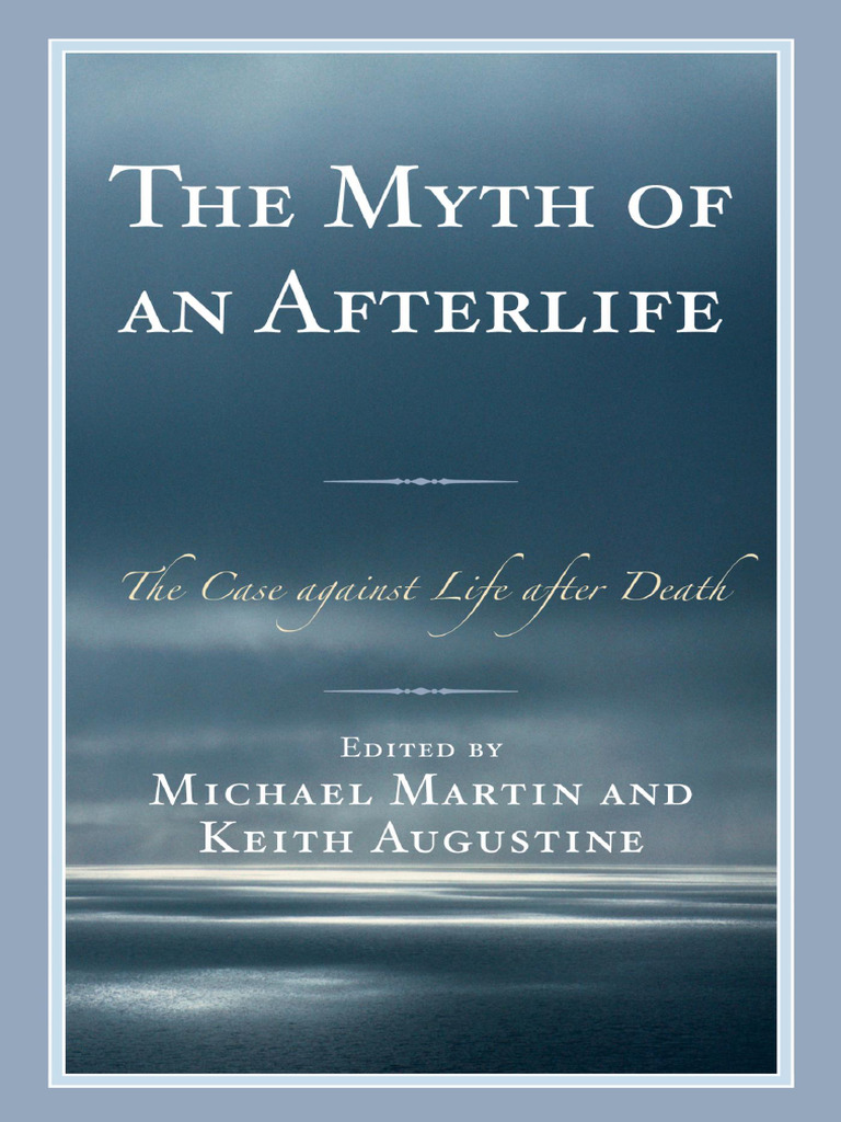 Michael Martin, Keith Augustine - The Myth of An Afterlife - The Case Against Life After Death ...