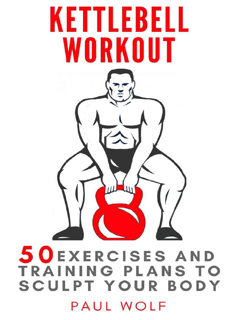 Kettlebell Workout 50 Exercises and Training Plans To Sculpt Your Body (Wolf Paul) | PDF | Lifestyle