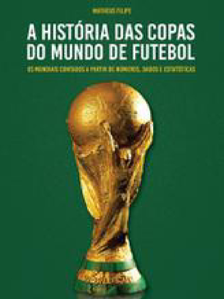 A História Das Copas Do Mundo de Futebol - Os Mundiais Contados A ...