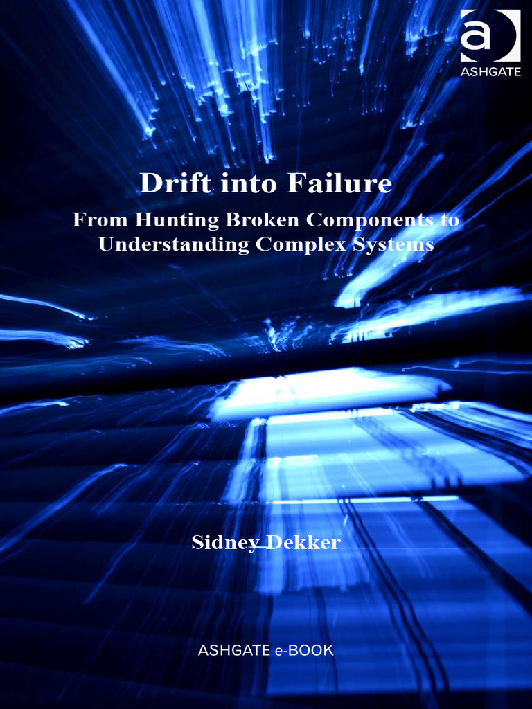 Drift Into Failure From Hunting Broken Components To Understanding Complex Systems by Sidney ...