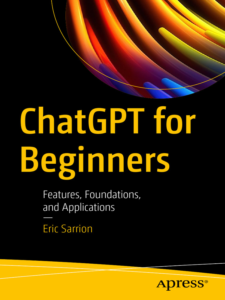 ChatGPT For Beginners Features, Foundations, and Applications (Eric ...