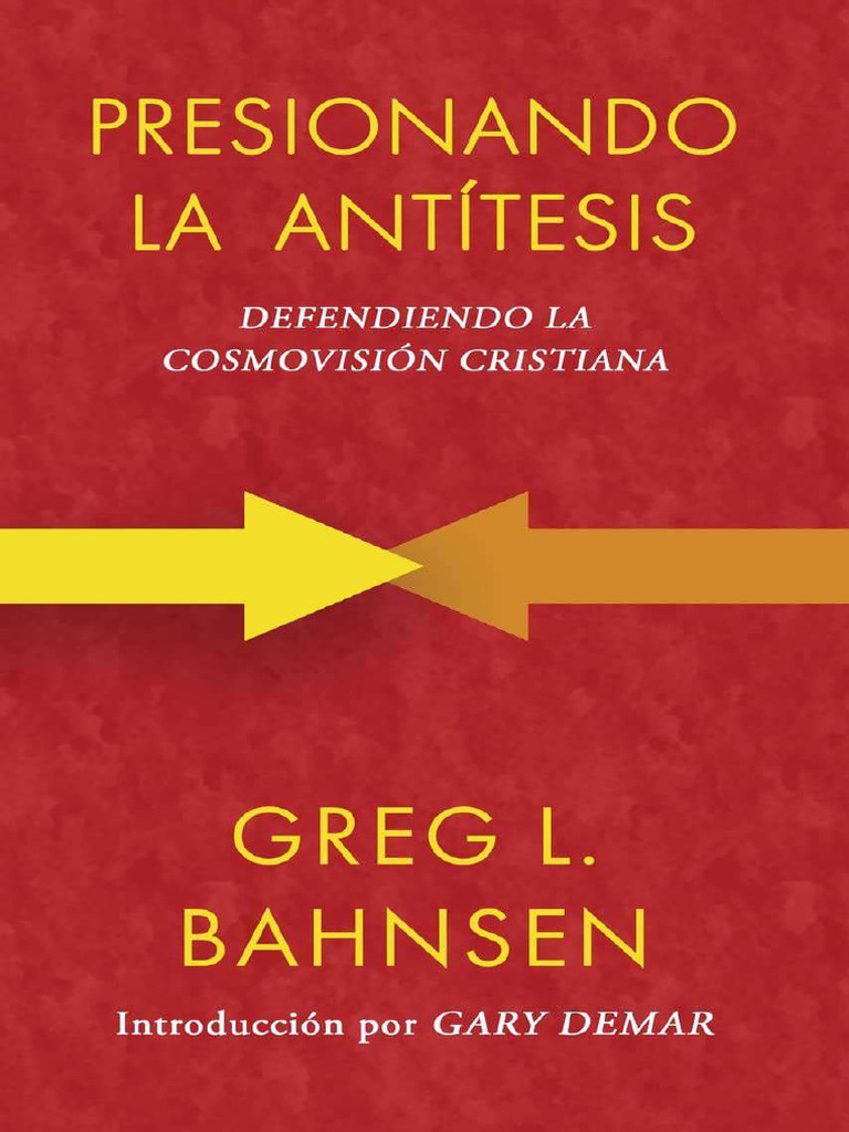 Presionando La Antítesis - Defendiendo La Cosmovisión Cristiana (Greg L ...