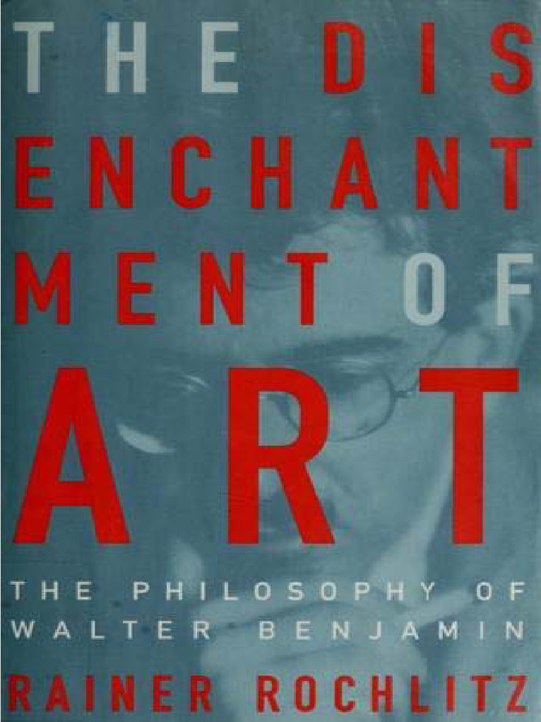 The Disenchantment of Art The Philosophy of Walter Benjamin - Rochlitz - Rainer - The ...