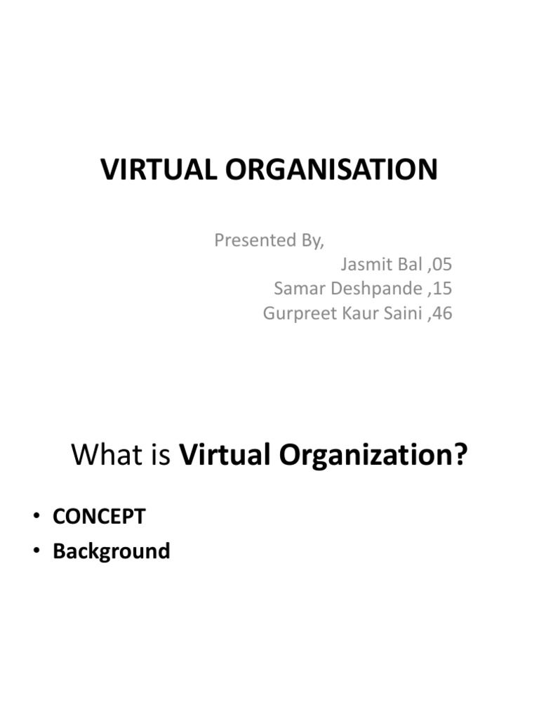 Virtual Organisation: Presented By, Jasmit Bal, 05 Samar Deshpande, 15 ...