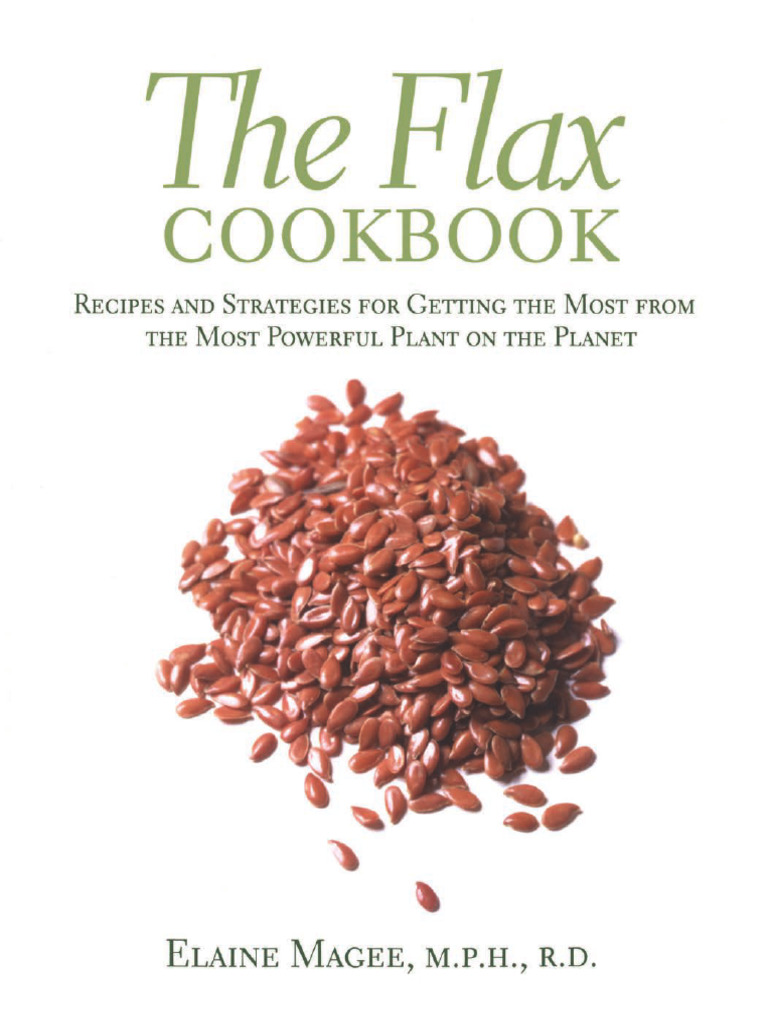 The Flax Cookbook Recipes and Strategies For Getting The Most From The ...