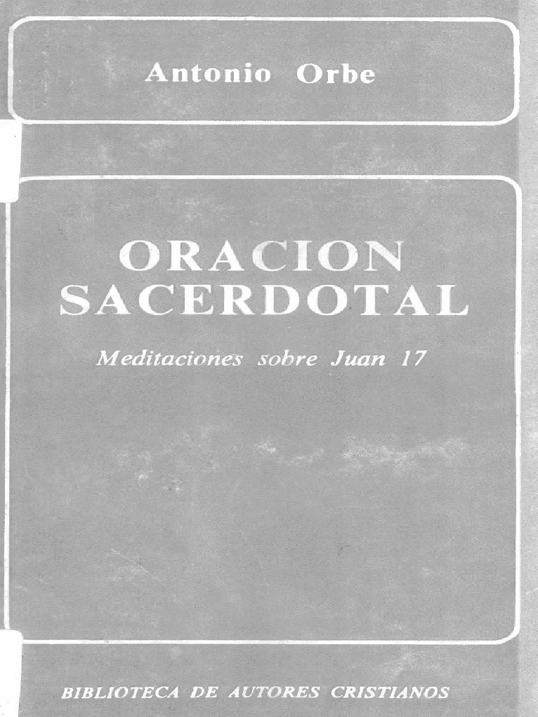 Antonio Orbe, OrACION SACERDOTAL. Meditaciones Sobre JN 17 | PDF | Vida ...