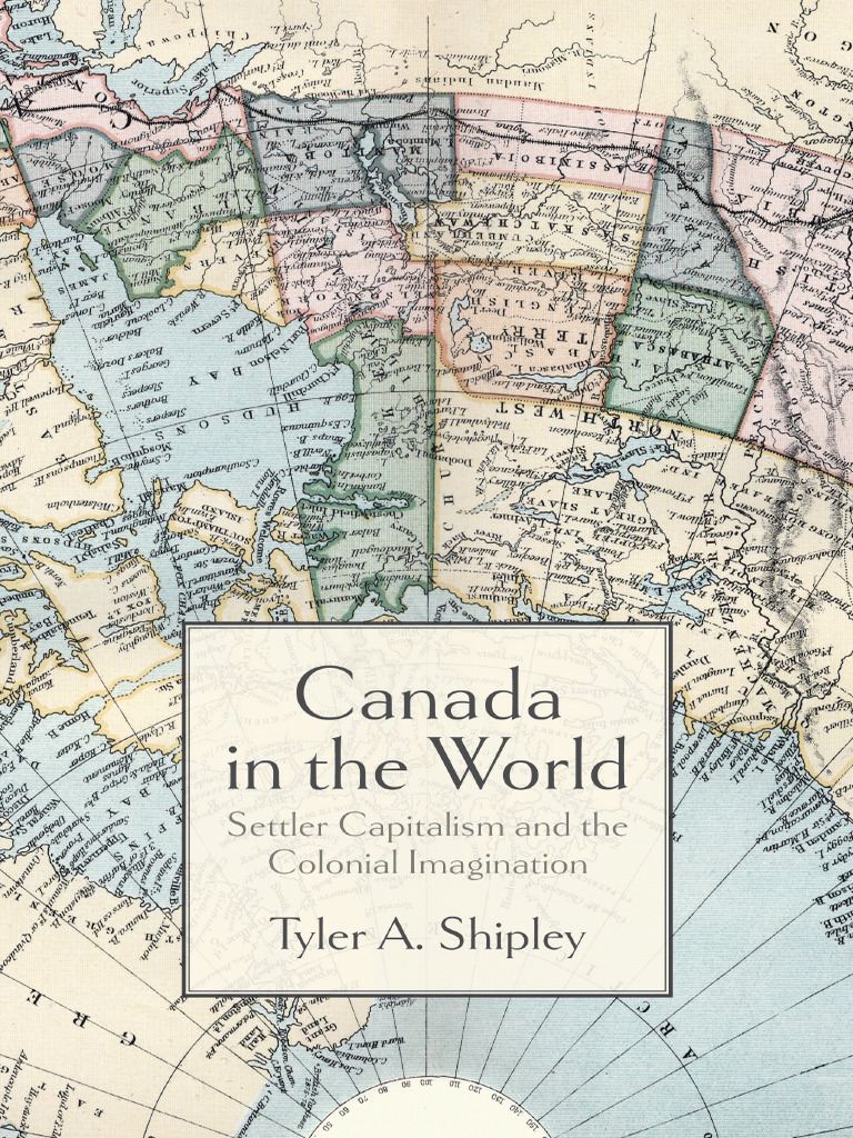 Canada in The World Settler Capitalism and The Colonial Imagination ...
