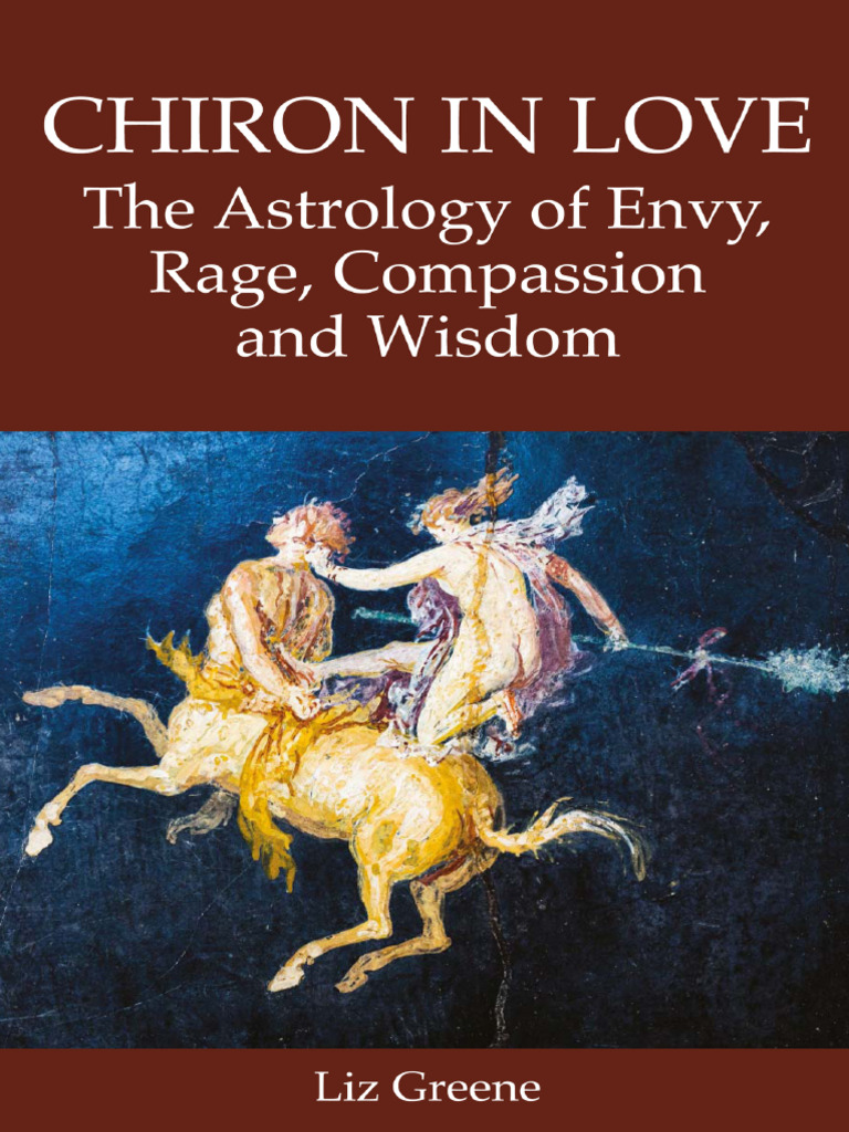 Chiron in Love The Astrology of Envy, Rage, Compassion and Wisdom (Liz ...