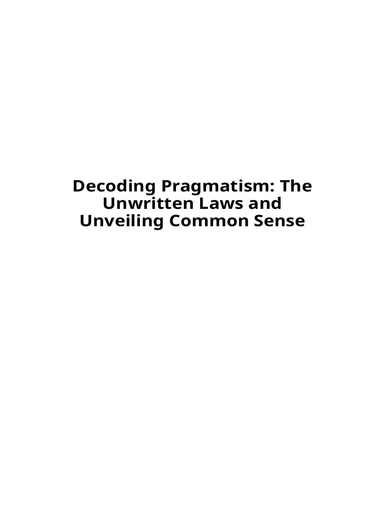 Decoding Pragmatism The Unwritten Laws and Unveiling Common Sense ... Decoding Pragmatism The Unwritten Laws and Unveiling Common Sense ...