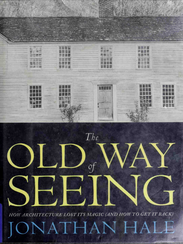 Jonathan Hale - The Old Way of Seeing - How Architecture Lost Its Magic - and How To Get It Back ...