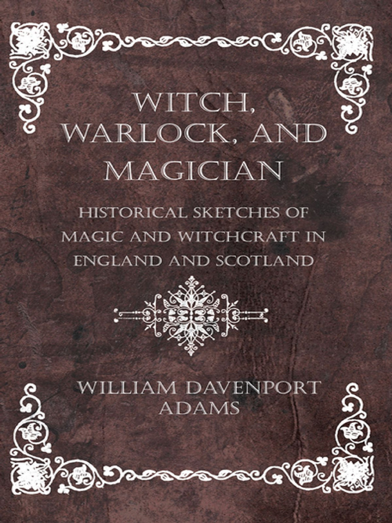 Adams, William Henry Davenport. Witch, Warlock, and Magician Historical Sketches of Magic and ...