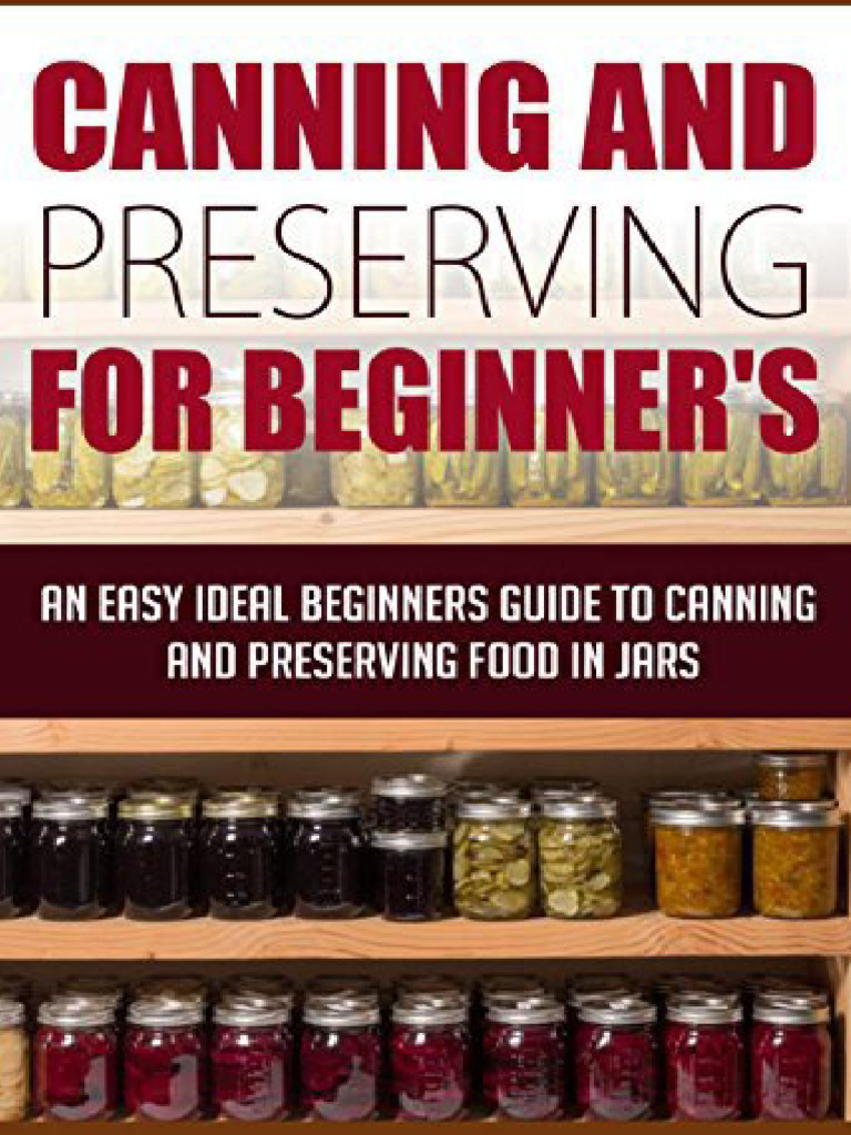 Canning And Preserving For Beginners An Easy And Ideal Beginners Guide T Pdf Food