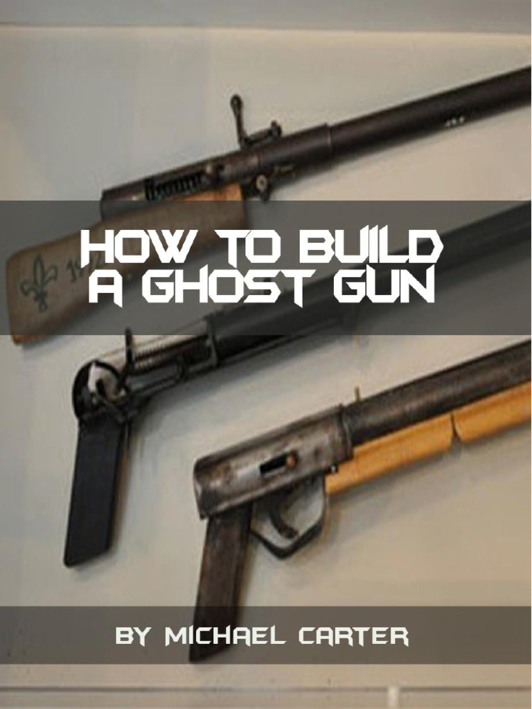 Building Your Own Ghost Gun Guide | PDF | Firearms | Gun
