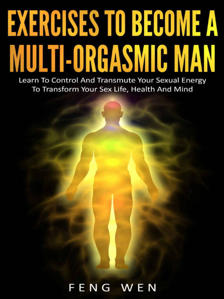 Multi-Orgasmic Man - Exercises To Become A Multi-Orgasmic Man - Learn To Control and Transmute ...