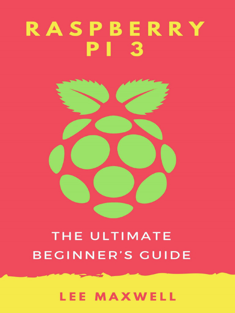 Raspberry PI 3 - The Ultimate Beginner's Guide - Lee Maxwell | PDF ...