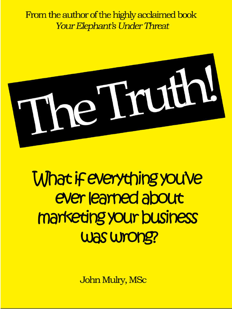 The Truth What If Everything You've Ever Learn About Marketing Your Business Was Wrong (John ...