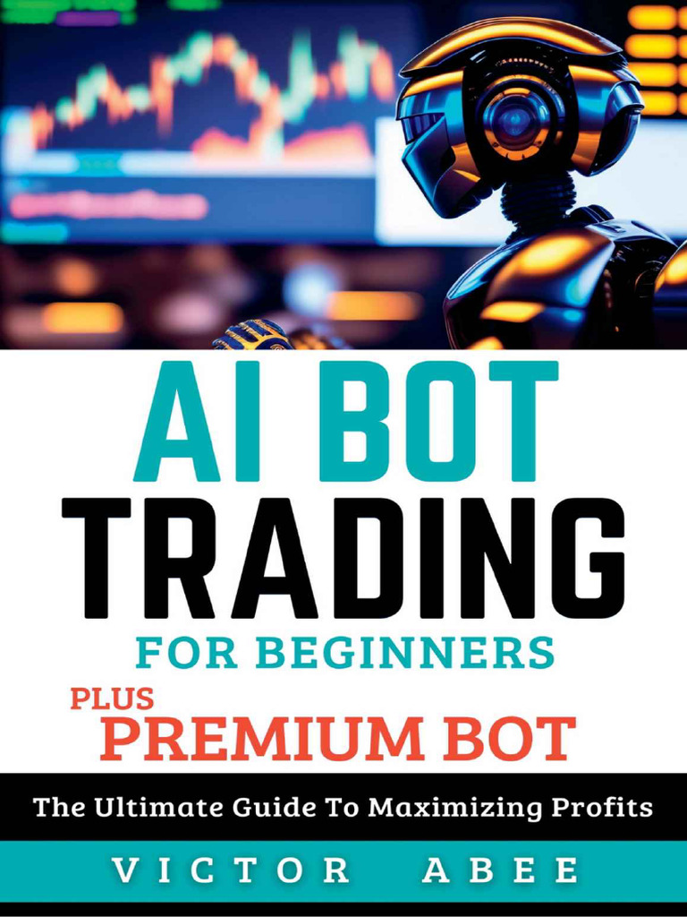 AI Bot Trading For Beginners (Plus Premium Bot) The Ultimate Guide To ... AI Bot Trading For Beginners (Plus Premium Bot) The Ultimate Guide To ...