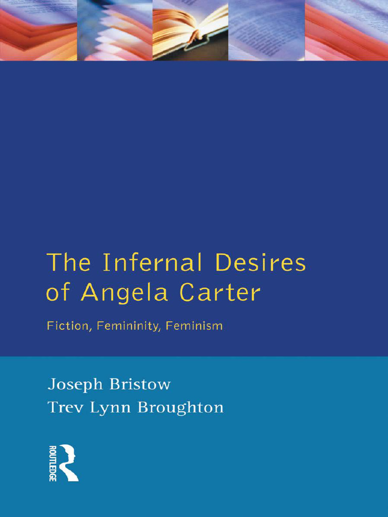 The Infernal Desires of Angela Carter Fiction, Femininity, Feminism ... The Infernal Desires of Angela Carter Fiction, Femininity, Feminism ...
