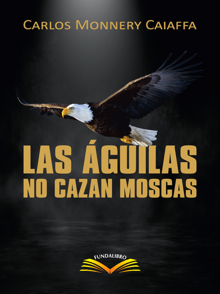 Las Aguilas No Cazan Moscas - Carlos Monnery Caiaffa | PDF | Águila ...