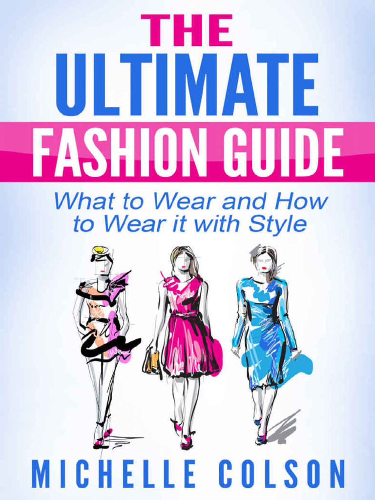 The Ultimate Fashion Guide What To Wear and How To Wear It With Style ...