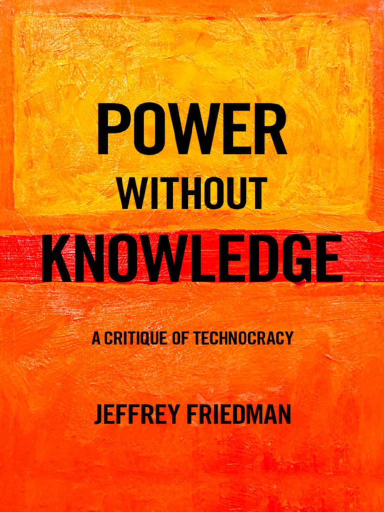 Power Without Knowledge A Critique of Technocracy (Friedman, Jeffrey ...