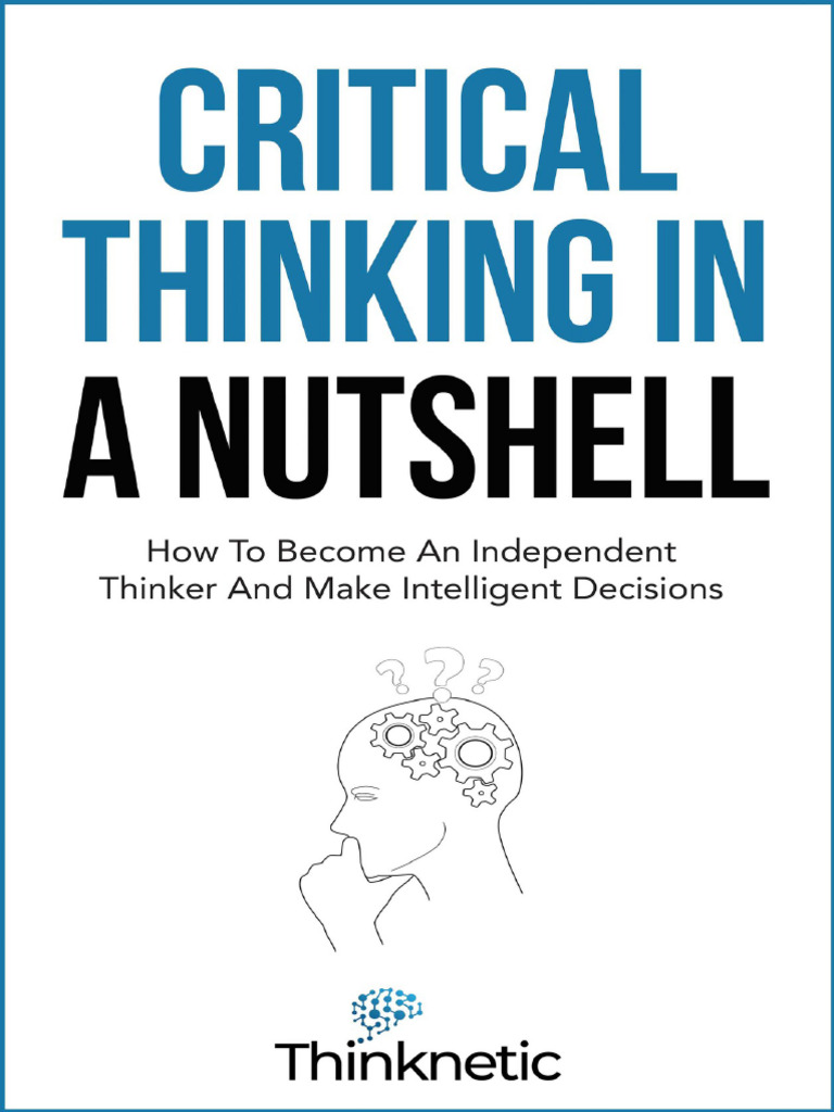 Critical Thinking in A Nutshell How To Become An Independent Thinker ...