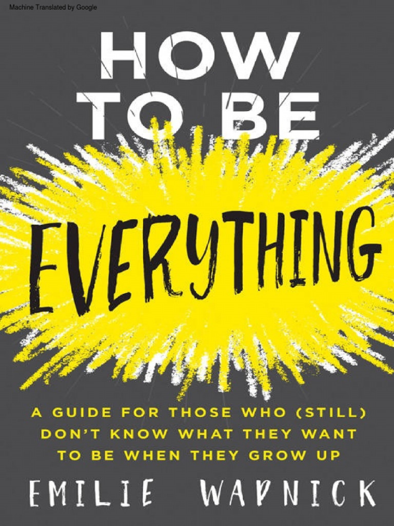 How To Be Everything - A Guide For Those Who Still Don't Know What They ...