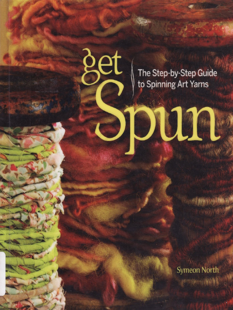 Get Spun The Step by Step Guide To Spinning Art Yarns | PDF