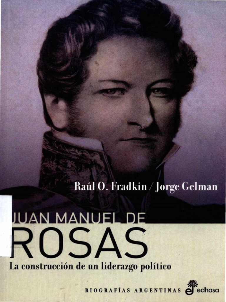 Juan Manuel de Rosas La Construcción de Un Liderazgo Político (Raúl O ...