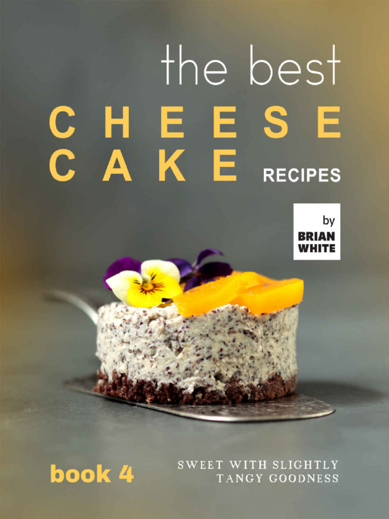 The Best Cheesecake Recipes Book 4 Sweet With Slightly Tangy Goodness | PDF | Cheesecake | Cakes