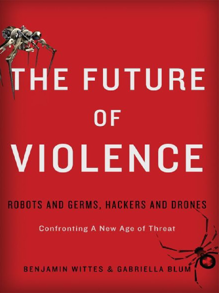 The Future Of Violence Robots And Germs Hackers And Drones Confronting A New Age Of Threat