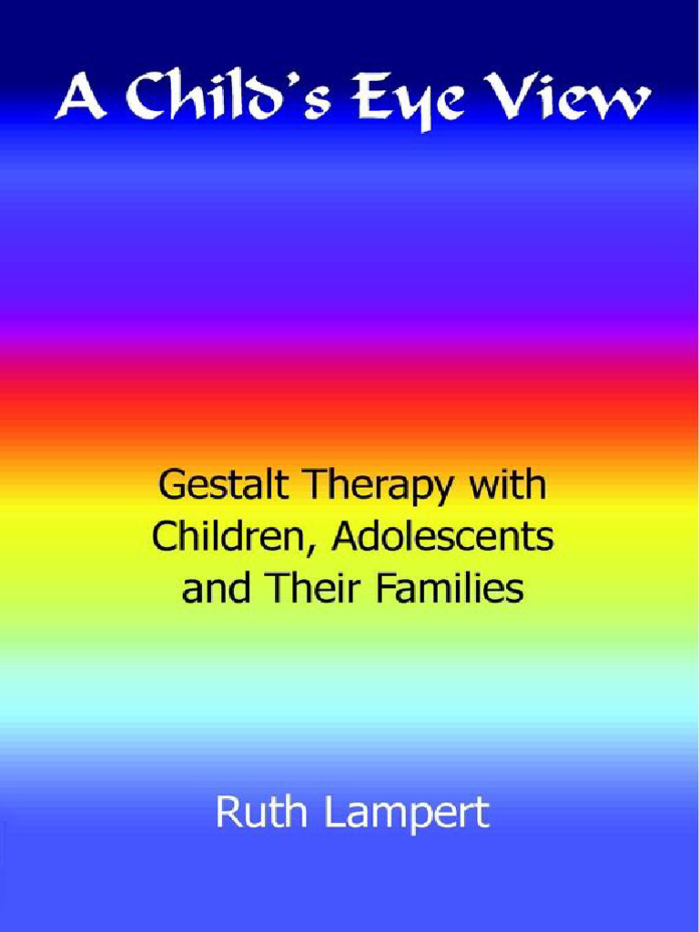 A Child s Eye View Gestalt Therapy with Children, Adolescents and Their Families_nodrm | PDF ...