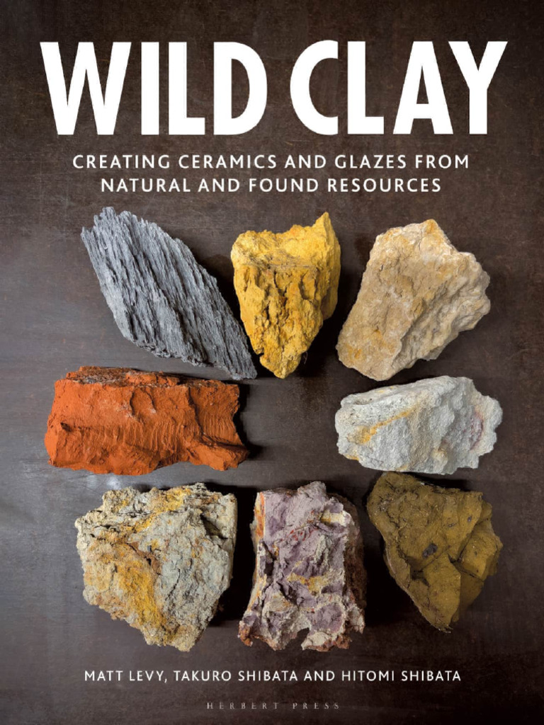 Wild Clay Creating Ceramics and Glazes From Natural and Found Resources ...