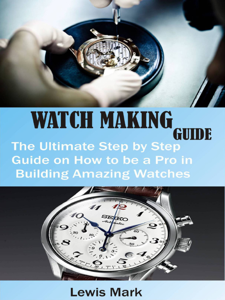 WATCH MAKING GUIDE The Ultimate Step by Step Guide On How To Be A Pro ...