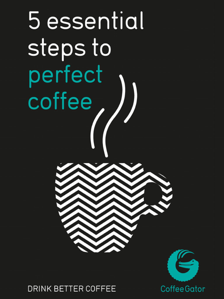 Coffee Gator - The Five Essential Steps To Perfect Coffee | PDF ...