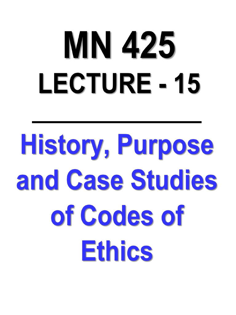 Lecture 14 & 15-History-Purpose and Case Studies of Codes of Ethics ... Lecture 14 & 15-History-Purpose and Case Studies of Codes of Ethics ...