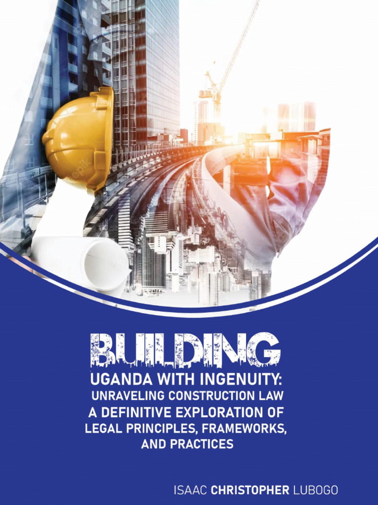 Building Uganda With Ingenuity Unraveling Construction Law - A ... Building Uganda With Ingenuity Unraveling Construction Law - A ...